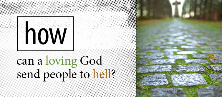 How Can a Loving God Send People To Hell? | Soul Choice Ministries How Can a Loving God Send People To Hell? | Soul Choice Ministries